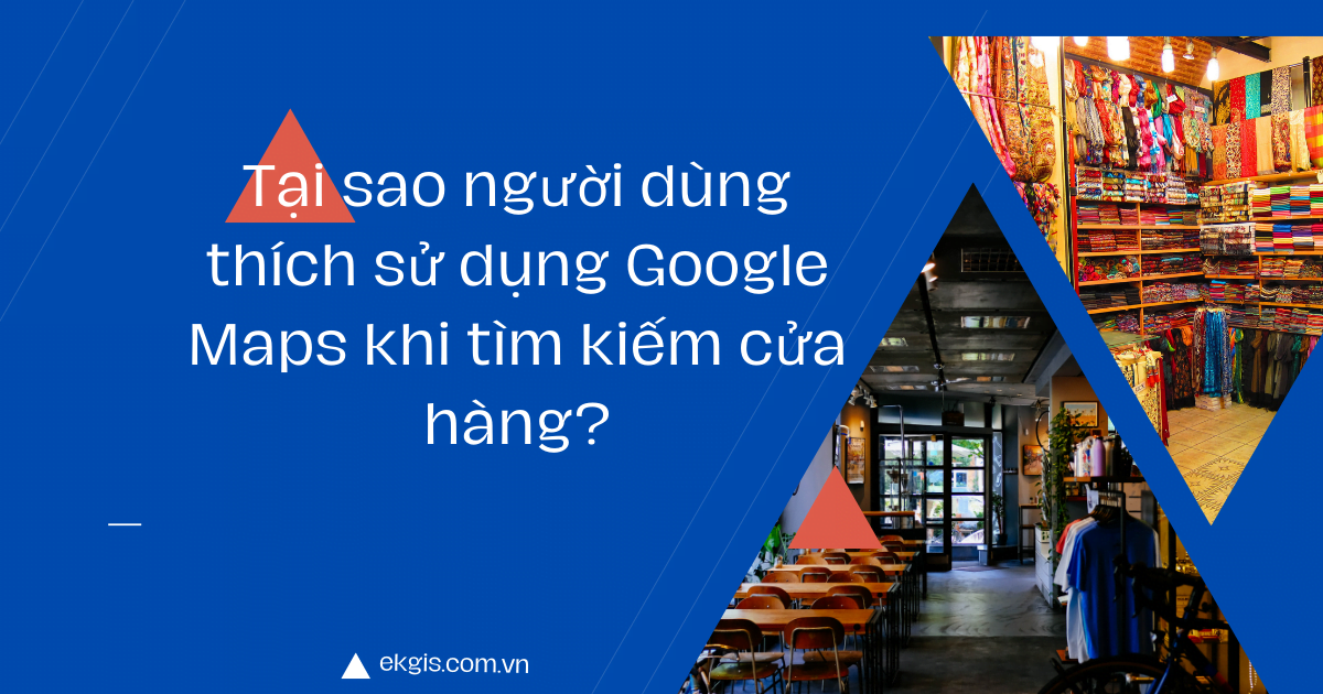 Tại sao người dùng thích sử dụng Google Maps tìm kiếm cửa hàng?