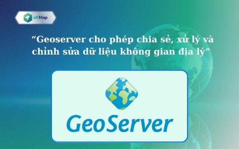 Geoserver là gì? Khái niệm và vai trò trong hệ thống WebGIS